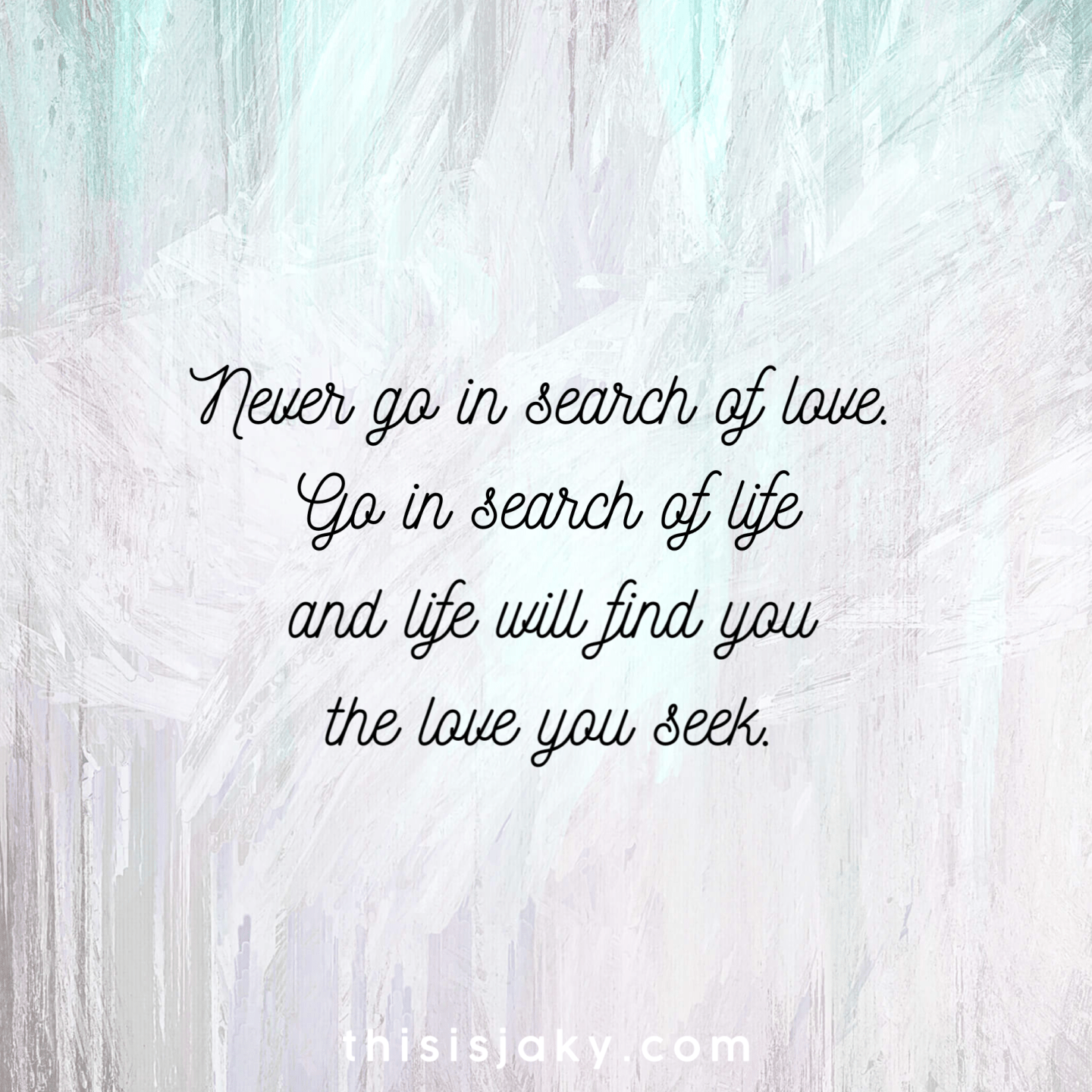 Go in search of life. – This Is Jaky.com